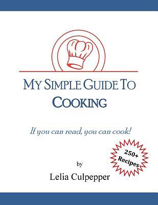 My Simple Guide to Cooking: If you can read, you can cook! by Lelia ...