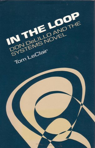 In the Loop: Don DeLillo and the Systems Novel by Tom LeClair | The StoryGraph