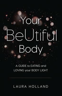 Your BeUtiful Body: A Guide to Eating and Loving Your Body Light by ...