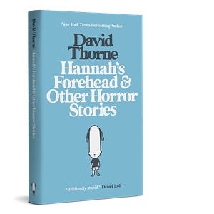 Hannah's Forehead & Other Horror Stories by David Thorne | The StoryGraph