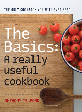 The Basics: A Really Useful Cook Book by Anthony Telford | The StoryGraph
