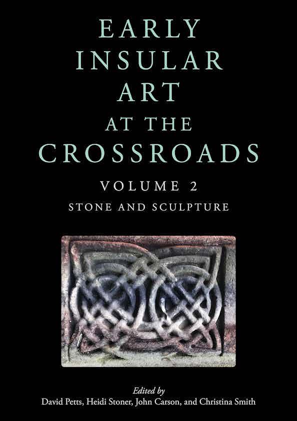 Early Insular Art at the Crossroads: Volume 2: Stone and Sculpture by ...