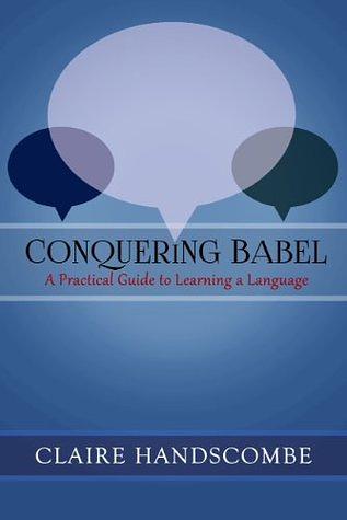 Conquering Babel: A Practical Guide to Learning a Language by Claire ...