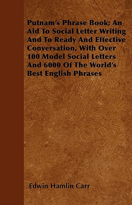 Putnam's Phrase Book; An Aid To Social Letter Writing And To Ready And ...