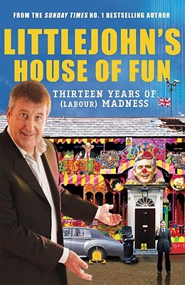 Littlejohn's House of Fun: Thirteen Years of (Labour) Madness by ...