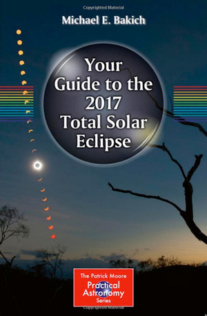 Your Guide to the 2017 Total Solar Eclipse by Michael E. Bakich | The StoryGraph