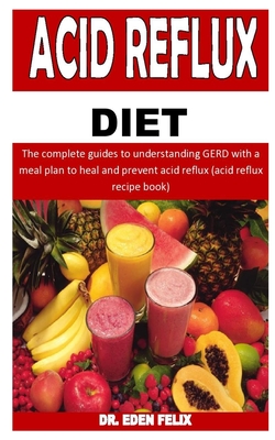 Acid Reflux Diet: The complete guides to understanding GERD with a meal ...