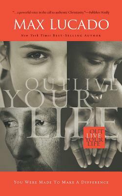 Outlive Your Life: You Were Made to Make a Difference by Max Lucado ...