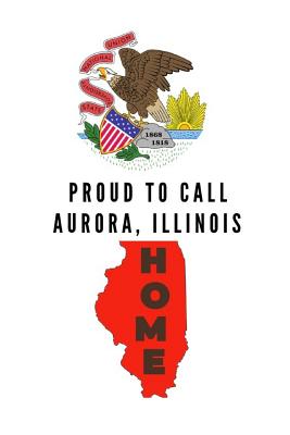 Proud To Call Aurora, Illinois Home: Aurora Note Book by Proudamerican ...