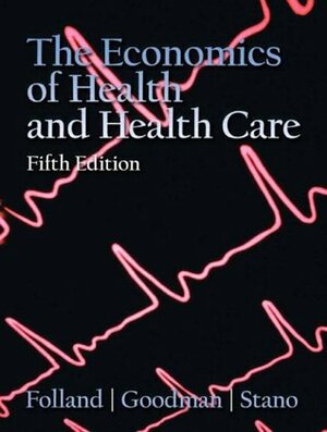 The Economics of Health and Health Care by Sherman Folland, Allen C ...
