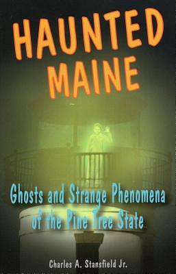 Haunted Maine: Ghosts and Strange Phenomena of the Pine Tree State by ...