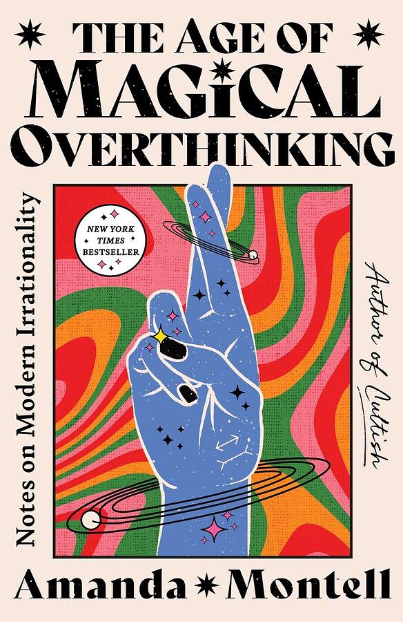 The Age of Magical Overthinking: Notes on Modern Irrationality by ...