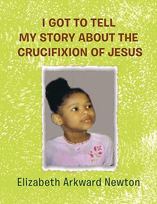 I Got to Tell My Story about the Crucifixion of Jesus by Elizabeth ...