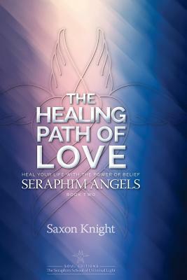 Seraphim Angels Guide to the Healing Path of Love: Heal your Life with ...