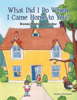 What Did I Do When I Came Home to You? by Brenda Martin Kohlbrecher ...