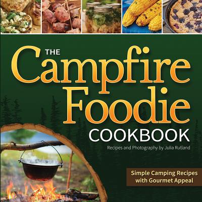 The Campfire Foodie Cookbook: Simple Camping Recipes with Gourmet ...
