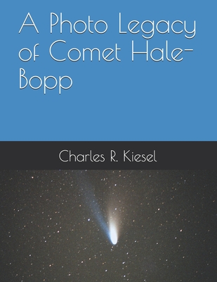 A Photo Legacy of Comet Hale-Bopp by Charles R. Kiesel | The StoryGraph