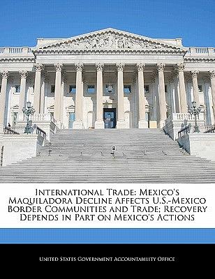 International Trade: Mexico's Maquiladora Decline Affects U.S.-Mexico ...