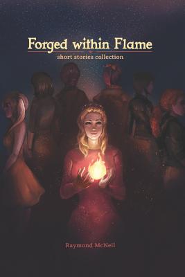 Forged Within Flame: A Collection of Interconnected Short Stories by ...