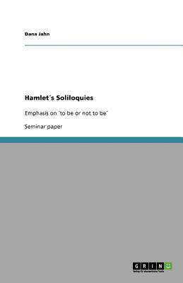 Hamlet´s Soliloquies: Emphasis on ´to be or not to be´ by Dana Jahn ...