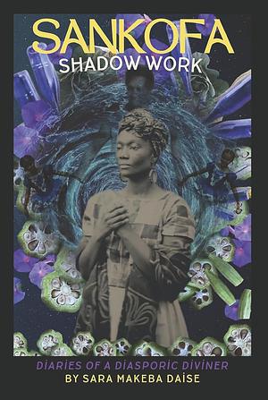 Sankofa Shadow Work: Diaries of a Diasporic Diviner by Sara Makeba ...