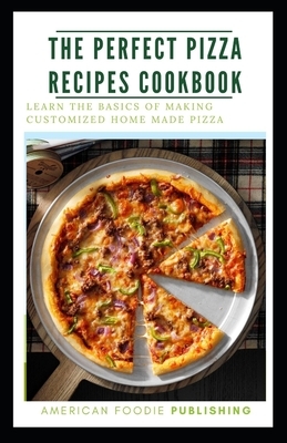 Browse Editions for The Perfect Pizza Recipes Cookbook: Learn The ...