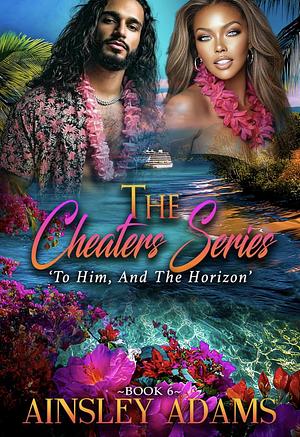 The Cheaters Series: To Him and The Horizon: Book Number 6 by Ainsley ...
