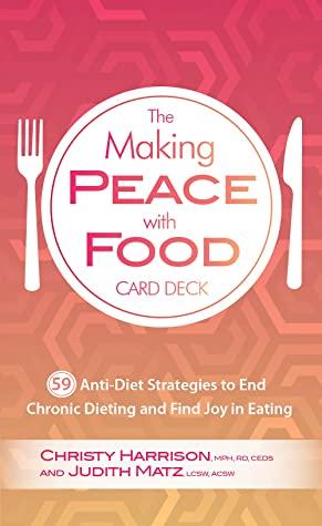 The Making Peace with Food Card Deck: 59 Anti-Diet Strategies to End ...