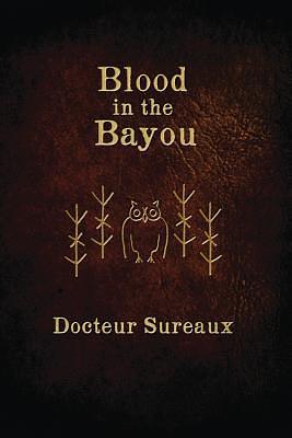 Blood in the Bayou: A Record of the Operations and Blessed Techniques ...