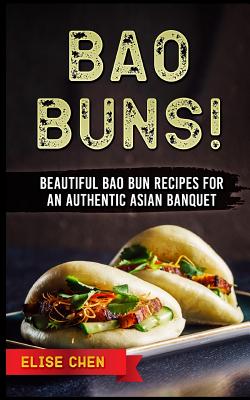 Bao Buns!: Beautiful Bao Bun Recipes for an Authentic Asian Banquet by ...