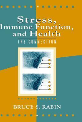 Stress, Immune Function, and Health: The Connection by Bruce S. Rabin ...