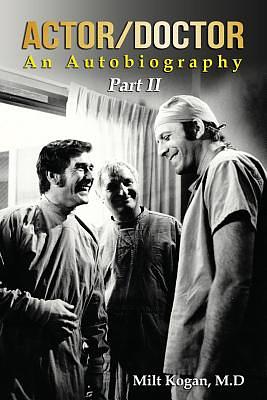 Actor/Doctor: An Autobiography--Part II: Real Doctor Reel Actor by Milt ...
