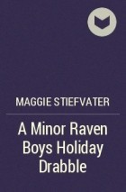 A Minor Raven Boys Holiday Drabble by Maggie Stiefvater | The StoryGraph