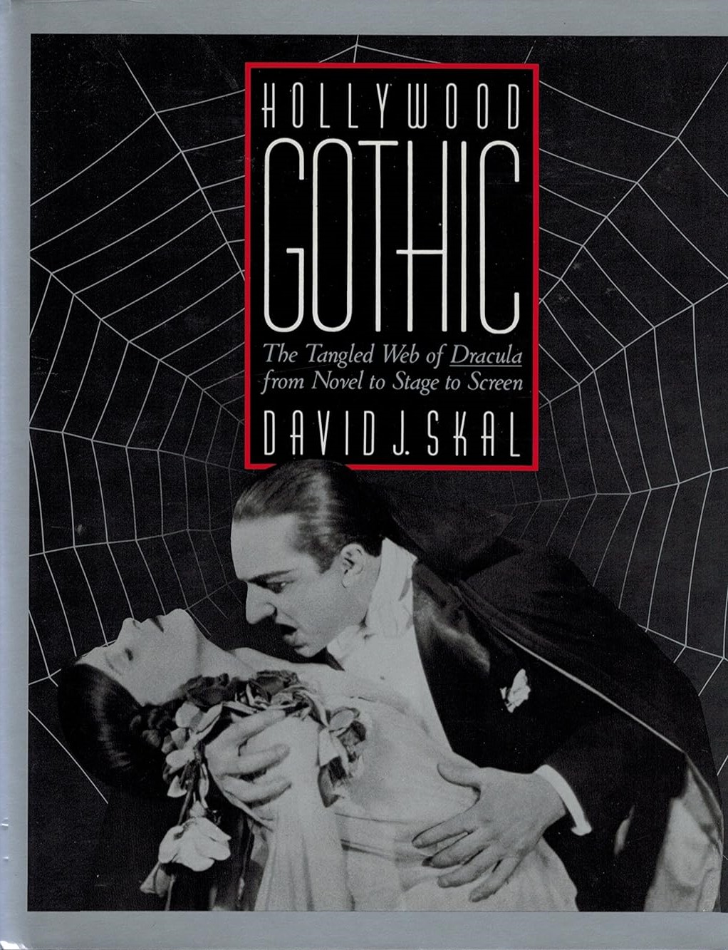 Hollywood Gothic: The Tangled Web of Dracula from Novel to Stage to ...
