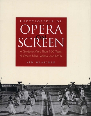 Encyclopedia of Opera on Screen: A Guide to More Than 100 Years of ...