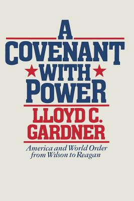 A Covenant with Power: America and World Order from Wilson to Reagan by Lloyd C. Gardner | The ...