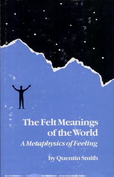 The Felt Meanings of the World: A Metaphysics of Feeling by Quentin ...