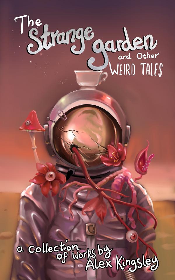 The Strange Garden and Other Weird Tales by Alex Kingsley | The StoryGraph
