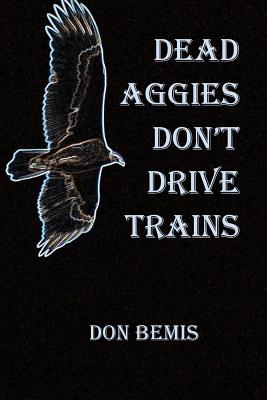 Dead Aggies Don't Drive Trains by Don Bemis | The StoryGraph