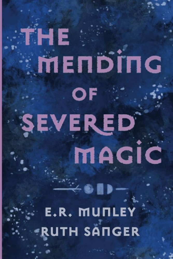 The Mending of Severed Magic by Ruth Sanger, E R Munley | The StoryGraph