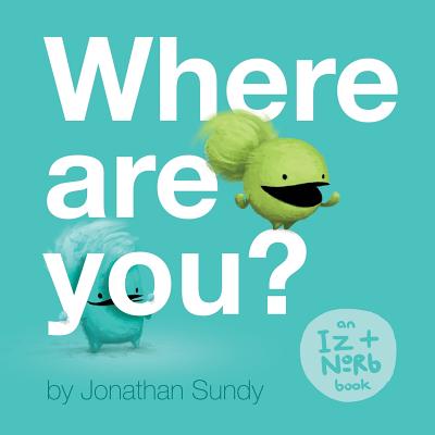 Where Are You?: An Iz and Norb Children's Book by Jonathan Sundy | The ...