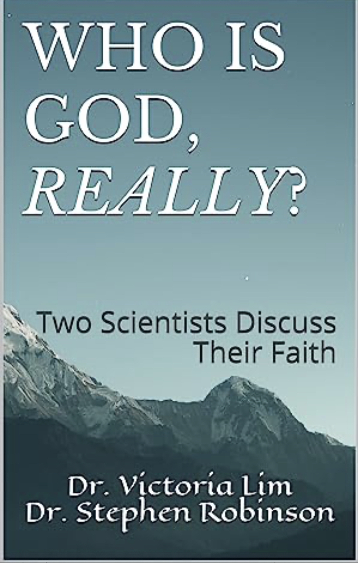 Who is God, Really?: Two Scientists Discuss Their Faith by Dr Victoria ...