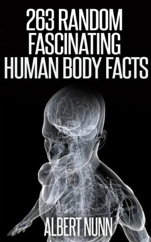 263 Random Fascinating Human Body Facts by Albert Nunn | The StoryGraph