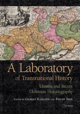 Laboratory of Transnational History: Ukraine and Recent Ukrainian ...