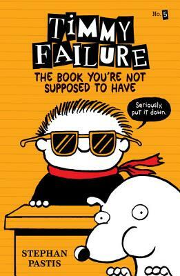 Timmy Failure: The Book You're Not Supposed to Have by Stephan Pastis ...