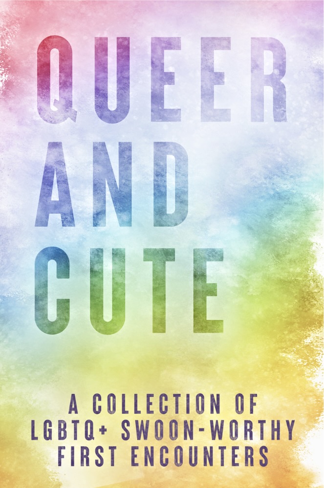Queer and Cute: A Collection of LGBTQ+ Swoon-Worthy First Encounters by ...