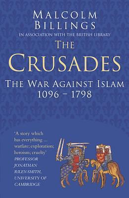 The Crusades: The War Against Islam 1096-1798 by Malcolm Billings | The ...