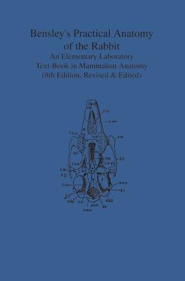 Bensley's Practical Anatomy of the Rabbit: An Elementary Laboratory ...