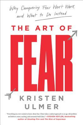 Browse Editions for The Art of Fear: Why Conquering Fear Won't Work and ...