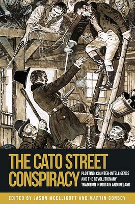 The Cato Street Conspiracy: Plotting, counter-intelligence and the ...